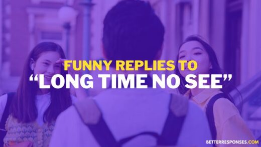 31 (Sarcastic &) Funny Replies To "Long Time No See" • Better Responses