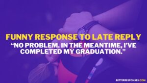 36 (Sarcastic &) Funny Responses To Late Replies In Texting • Better ...