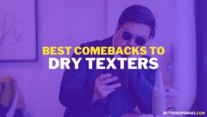 46 Funny Responses To Dry Texts That Annoy You • Better Responses