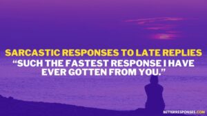 36 (Sarcastic &) Funny Responses To Late Replies In Texting • Better Responses