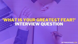 21 Best Answers To “What Is Your Biggest Fear?” At Interview • Better ...