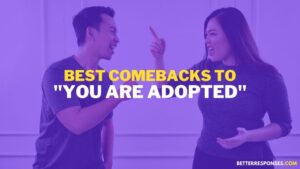 19 Best Comebacks To “You're Adopted” Jokes • Better Responses