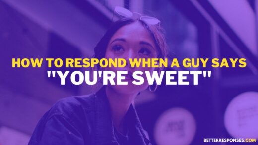 38 Special Responses When A Guy Says "You're Sweet" • Better Responses