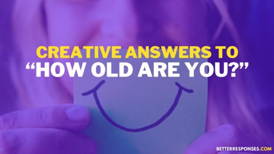 99 (Savage And) Funny Answers To “How Old Are You?” • Better Responses