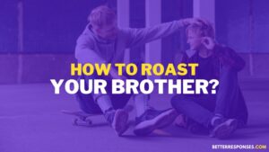 26 Good Roasts To Say To Your Brother • Better Responses