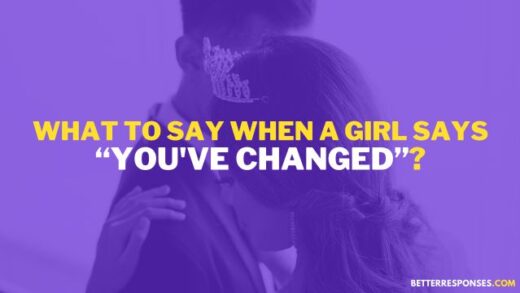 18 Best Responses To “You've Changed” • Better Responses