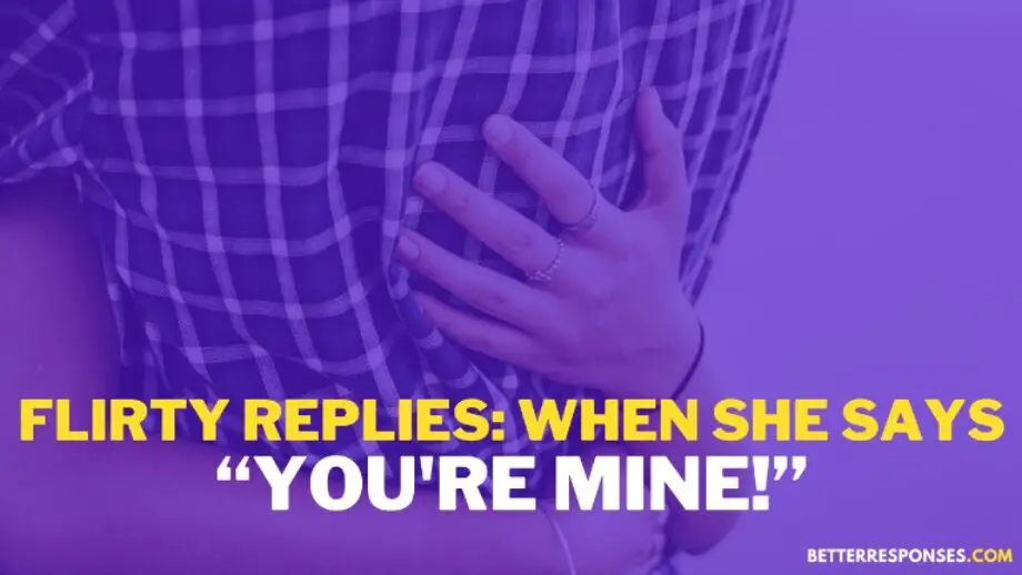 23 (Funny &) Flirty Replies To “You’re Mine” • Better Responses
