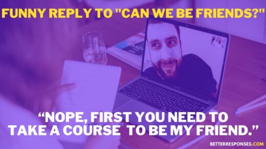 12 Sarcastic Replies To “Can We Be Friends?” • Better Responses