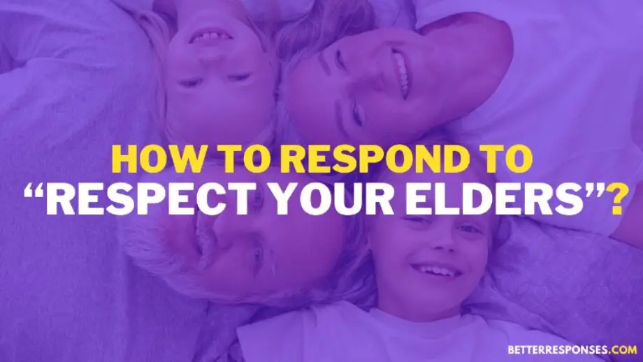 9 Wiser Responses To “Respect Your Elders” • Better Responses