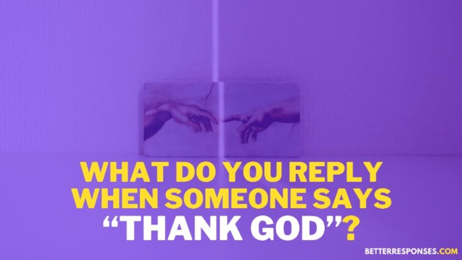 (8 Replies) When Someone Says “Thank God!” • Better Responses