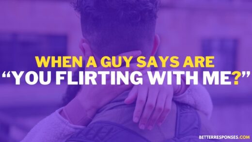 16 Best Answers To “Are You Flirting With Me?” • Better Responses