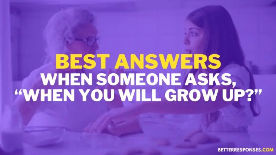 (17 Clever Comebacks) When Someone Tells You To Grow Up • Better Responses