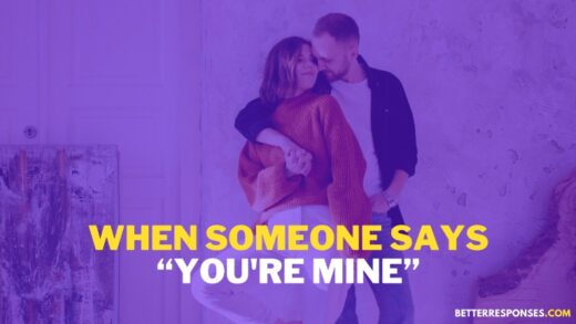 23 (Funny &) Flirty Replies To “You’re Mine” • Better Responses
