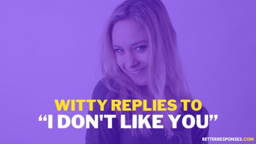 39 Savage Funny Responses To I Don T Like You Better Responses
