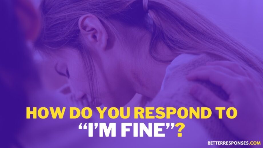 8 Better Responses To “I'm Fine” (When They're NOT, Actually) • Better ...