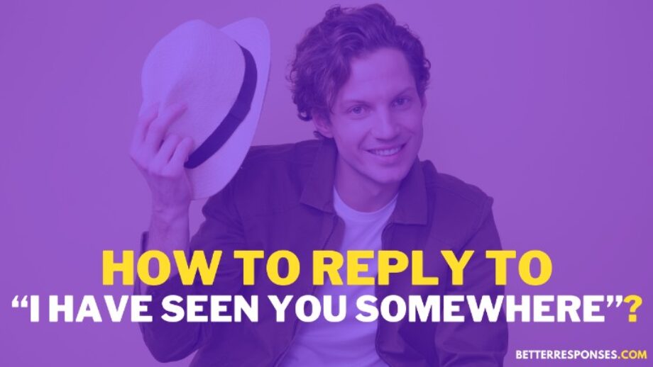 12 Funny Replies To “I Have Seen You Somewhere” • Better Responses
