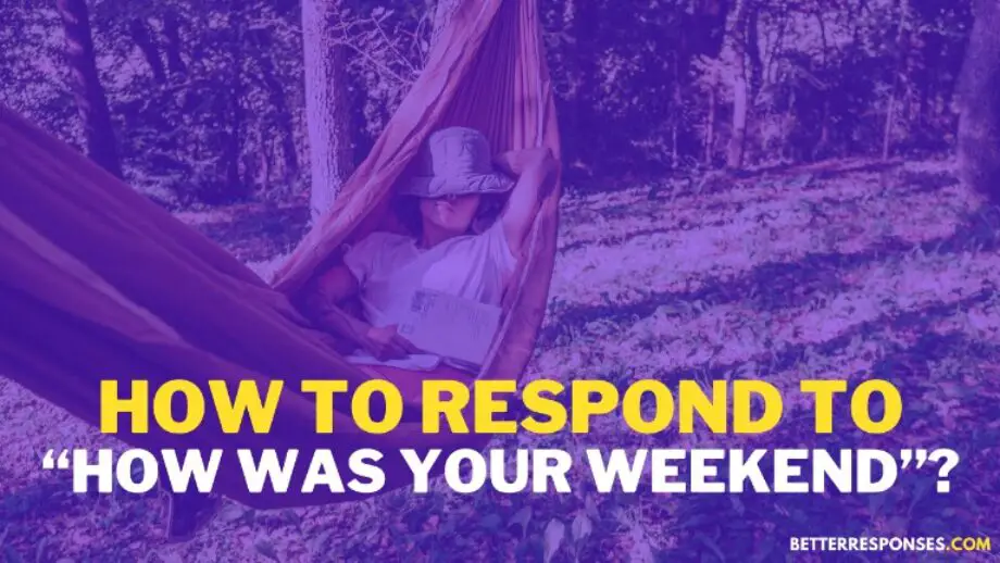 19 Best Answers To “How Was Your Weekend?” • Better Responses