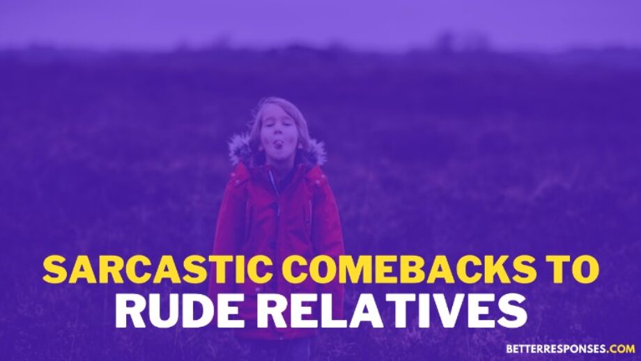 35 Savage Comebacks For Rude Relatives • Better Responses