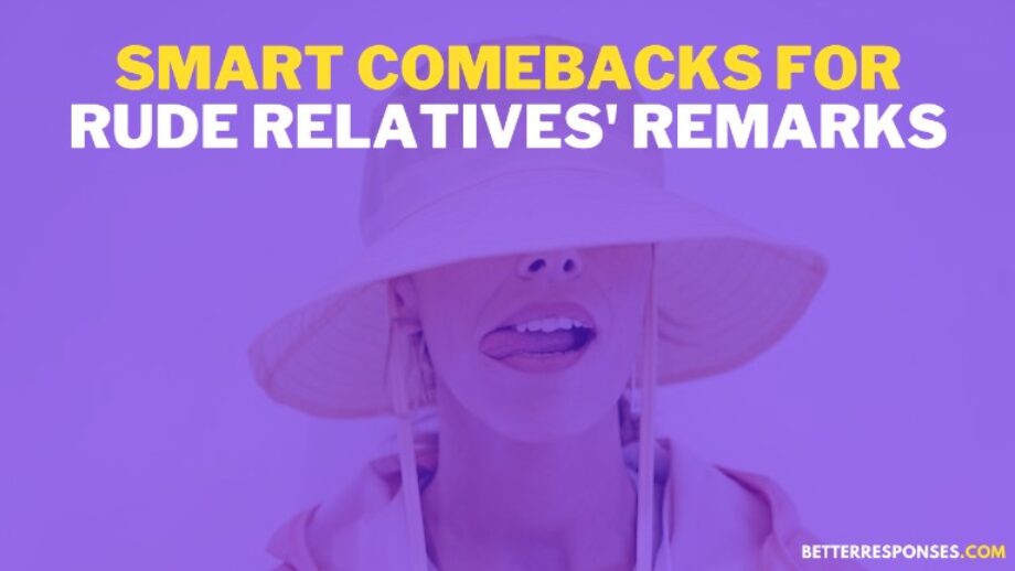 35 Savage Comebacks For Rude Relatives • Better Responses
