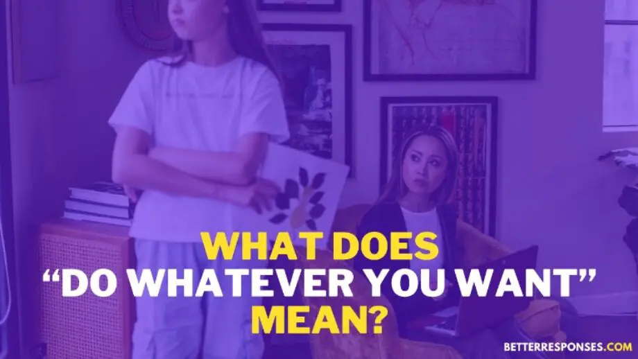 9 Ways To Respond To “Do Whatever You Want” • Better Responses