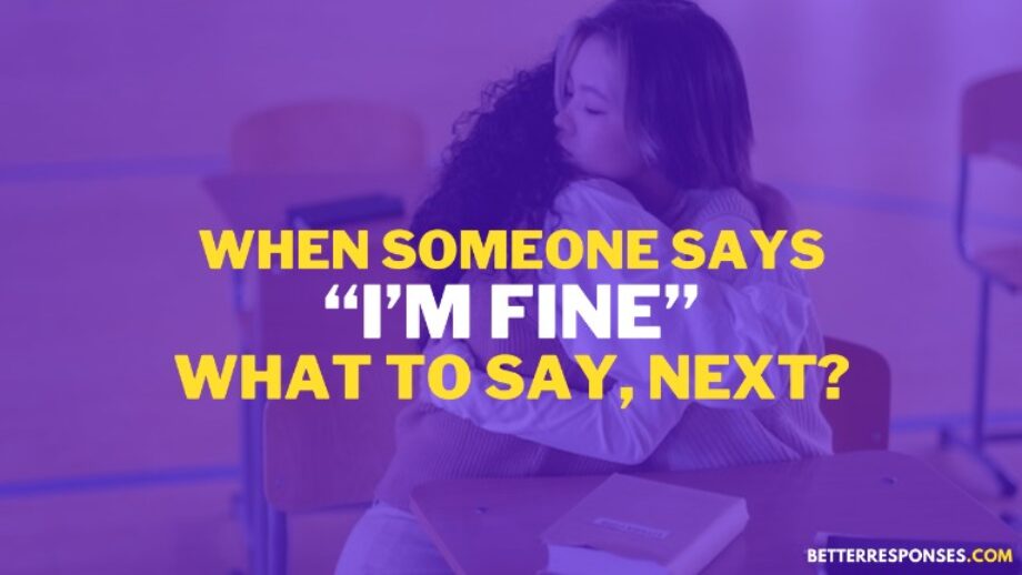 8 Better Responses To “I'm Fine” (When They're NOT, Actually) • Better ...