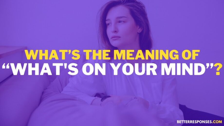 12 Best Answers For “What's On Your Mind?” • Better Responses