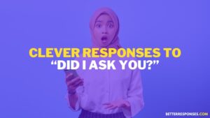 56 Best Comebacks For “Who Asked” Or “Nobody Asked” • Better Responses