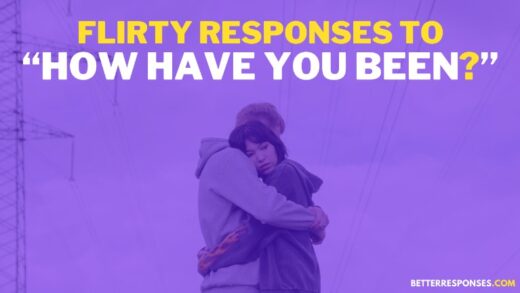 19 (Flirty &) Funny Responses To “How Have You Been?” • Better Responses