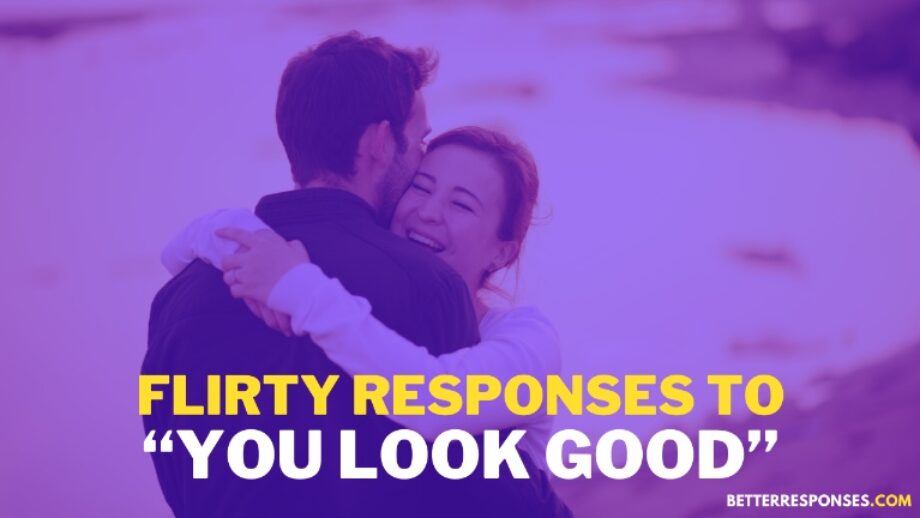 29 (Sweet &) Flirty Responses To “You Look Good” Compliment • Better ...