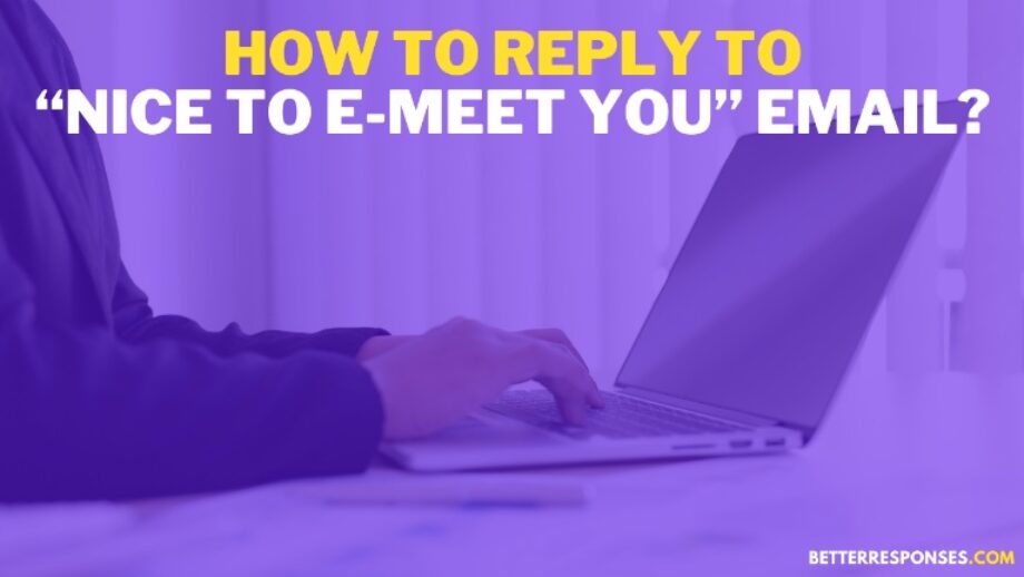 7 Best Replies To “Nice To E-Meet You” Email • Better Responses