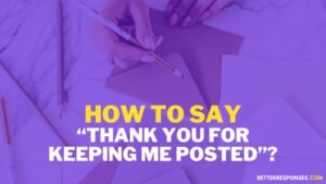 18 Formal Ways To Say “Thank You For Keeping Me Posted” • Better Responses