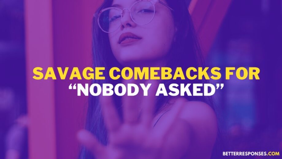 56 Best Comebacks For “Who Asked” Or “Nobody Asked” • Better Responses