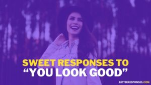 29 (Sweet &) Flirty Responses To “You Look Good” Compliment • Better ...