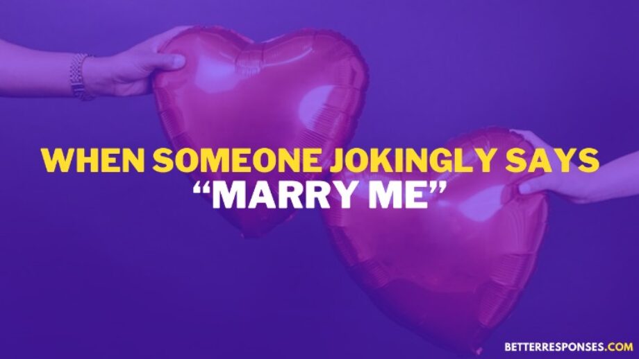 126 (Savage &) Romantic Answers To “Will You Marry Me?” • Better Responses