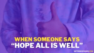 22 Good Ways To Respond To “Hope All Is Well” • Better Responses