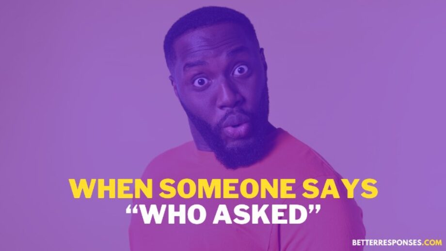 56 Best Comebacks For “Who Asked” Or “Nobody Asked” • Better Responses