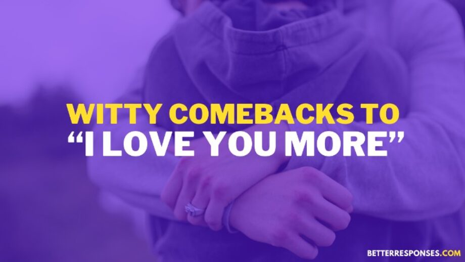 27 Good Comebacks To Win “I Love You More” Argument • Better Responses