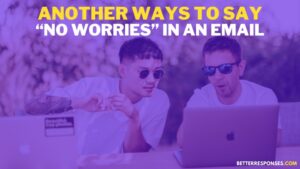 14 Professional Ways To Say “No Worries” In Email • Better Responses