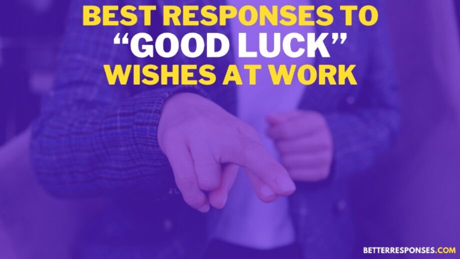 26 (Funny But) Best Replies To “Good Luck” Wishes • Better Responses