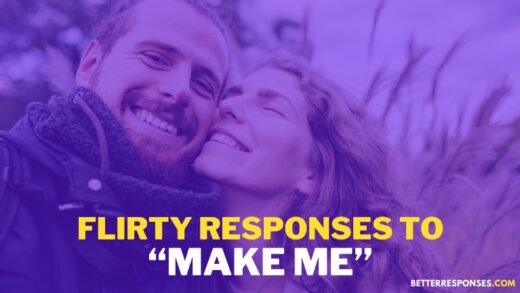 34 (Funny And) Flirty Responses To “Make Me” • Better Responses