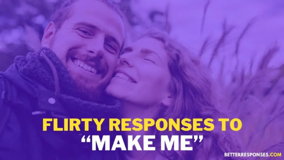 34 (Funny And) Flirty Responses To “Make Me” • Better Responses