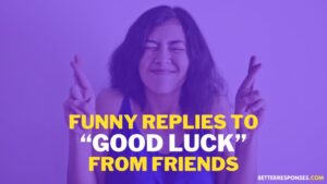 26 (Funny But) Best Replies To “Good Luck” Wishes • Better Responses