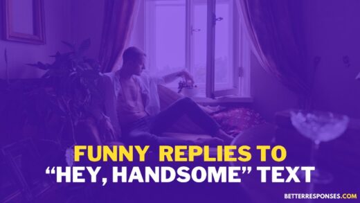 17 Best Replies To “Hey Handsome” • Better Responses