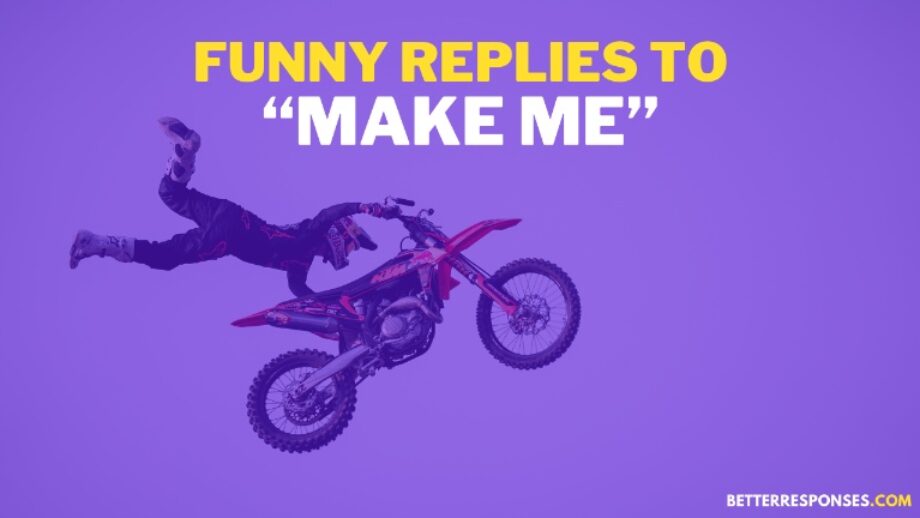 34 (Funny And) Flirty Responses To “Make Me” • Better Responses