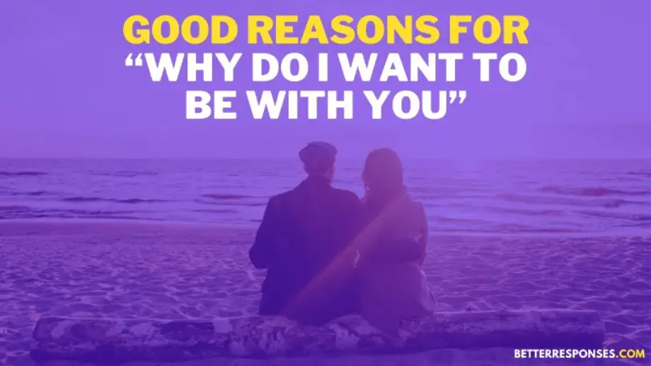 18 Better Answers To “Why Do You Want To Be With Me?” • Better Responses