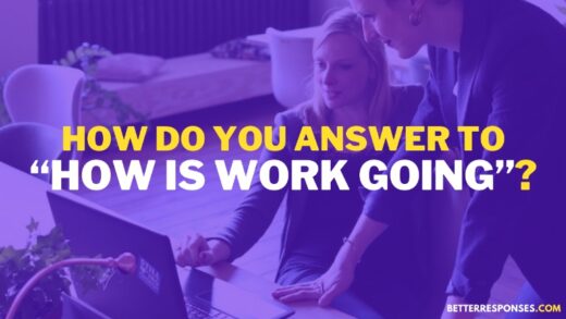 11 Best Answers To “How Is Work Going?” • Better Responses