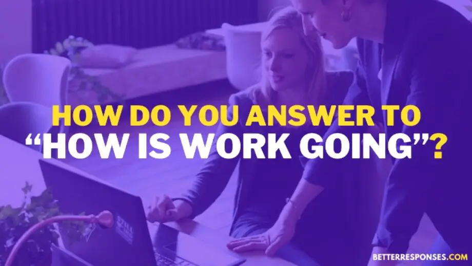 11 Best Answers To “How Is Work Going?” • Better Responses