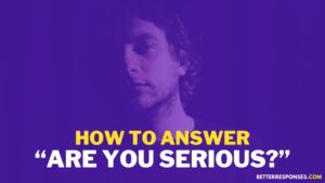 12 Funny Answers To “Are You Serious, Bro?” • Better Responses