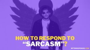 12 Witty Responses To Sarcasm (When It Gets Too Far) • Better Responses