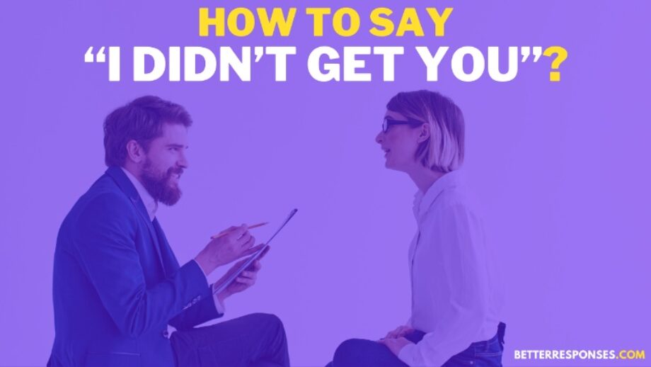 11 Formal Ways To Say “I Didn't Get You” • Better Responses